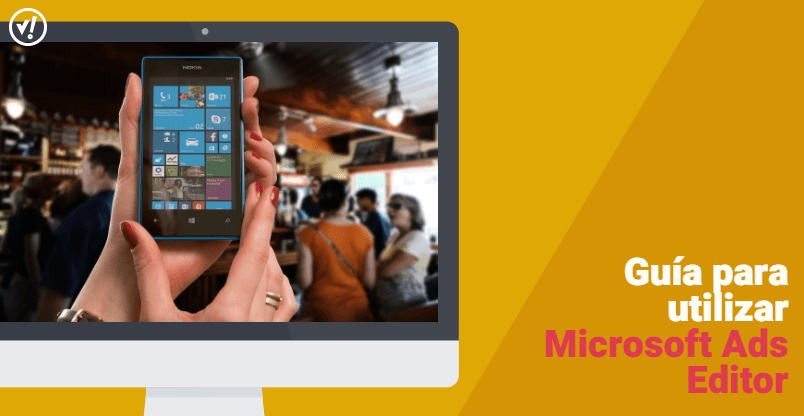 Microsoft Ads Editor: guía completa de publicidad en Microsoft